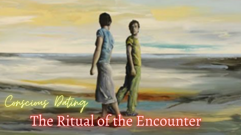 The Ritual of the Encounter ~ Conscious Dating - Hipsy