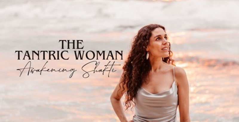 THE TANTRIC WOMAN — AWAKENING SHAKTI. WORKSHOP FOR WOMEN - Hipsy